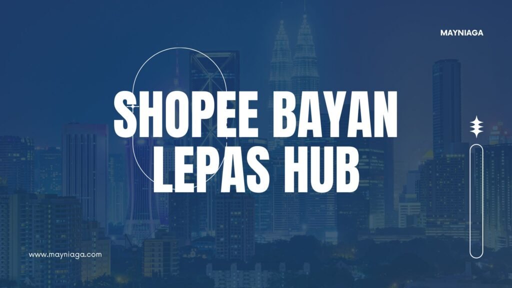 Maklumat Alamat dan Nombor Telefon Hub Shopee Bayan Lepas – Mayniaga